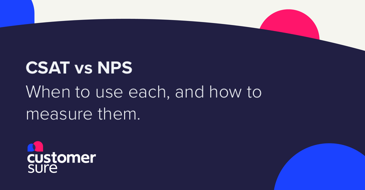 CSAT vs NPS — Key differences, when to use each, and how to measusre.