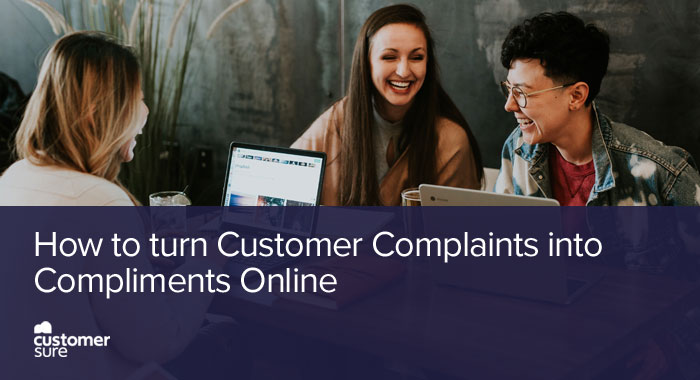 How to Transform Customer Complaints Into Compliments Online