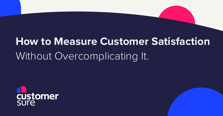 How to measure customer satisfaction (Without Overcomplicating It)